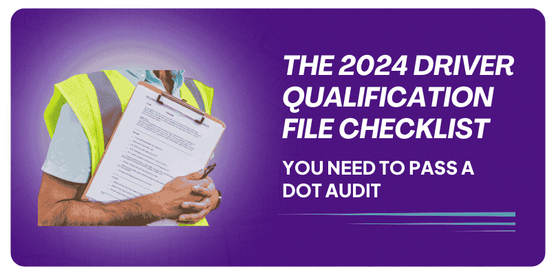 The 2024 Driver Qualification File Checklist You Need to Pass a DOT Audit